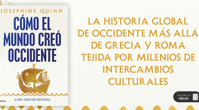 Historia: Cómo el mundo creó Occidente, Josephine Quinn, Ed. Crítica ...